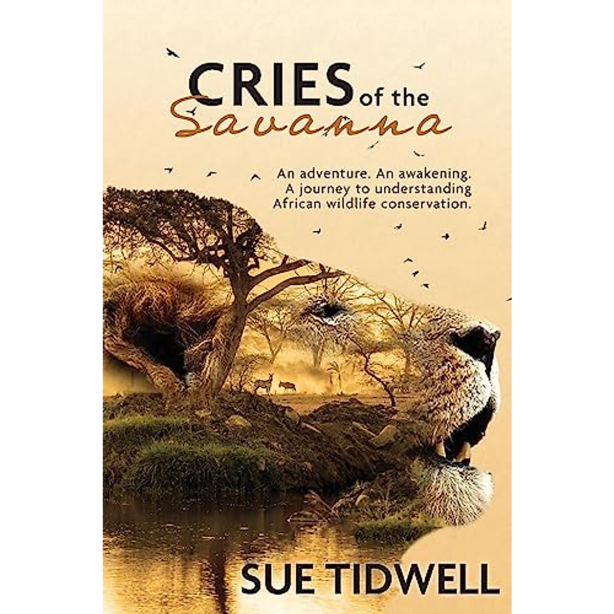 Cries of the Savanna: An adventure. An awakening. A journey to understanding African wildlife conservation.
