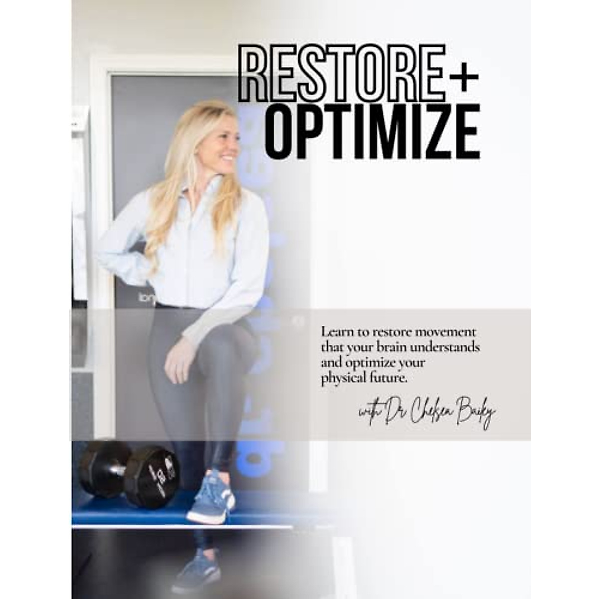 Restore & Optimize: Learn To Restore Movement That Your Brain Understands and Optimize Your Physical Future.