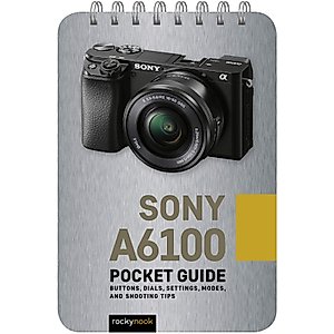 Sony a6100: Pocket Guide: Buttons, Dials, Settings, Modes, and Shooting Tips (The Pocket Guide Series for Photographers, 9)