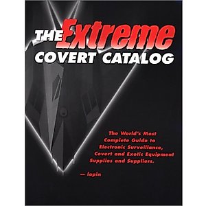 The Extreme Covert Catalog: World's Most Complete Guide to Electronic Surveillance, Covert and Exotic Equipment Supplies and Suppliers