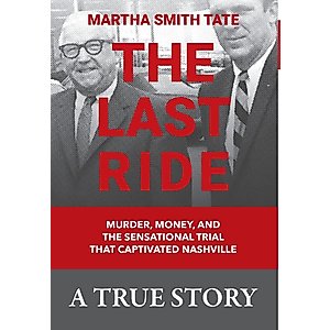The Last Ride: Murder, Money, and the Sensational Trial that Captivated Nashville