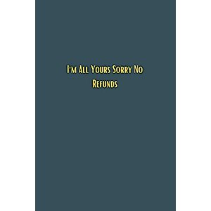 I'm All Yours Sorry No Refunds - 6x9 lined notebook journal: Black lined JOurnal gift for men women colleague co-workers, a perfect card replacement ... filter, A perfect Christmas or Birthday gift