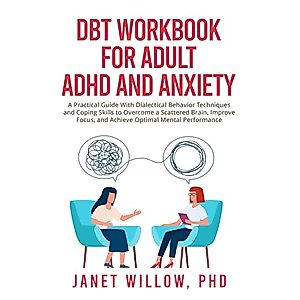 DBT Workbook for Adult ADHD and Anxiety: A Practical Guide With Dialectical Behavior Techniques and Coping Skills to Overcome a Scattered Brain, Improve Focus, and Achieve Optimal Mental Performance