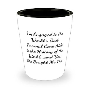 Fancy Fiance Gifts, I'm Engaged to the World's Best Personal Care Aide in the History of the, Funny Valentine's Day Shot Glass Gifts For