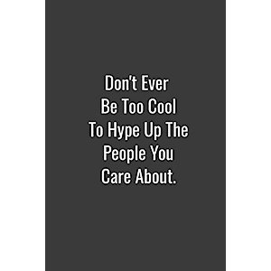 don't ever be too cool to hype up the people ypu care about: Positive Quote Journal Wide Ruled College Lined Composition Notebook For 119 Pages of 6"x9" Lined ... quote lined notebook Series)