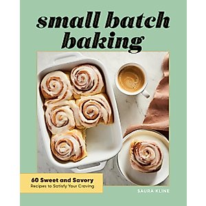 Small Batch Baking: 60 Sweet and Savory Recipes to Satisfy Your Craving