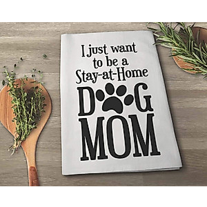 Honey Dew Gifts, I Just Want to be a Stay at Home Dog Mom, Cotton Flour Sack Towel, 27 inch by 27 inch, Made in USA, Kitchen Towels, Dog Towels, Paws Pet Decor, Dog Themed Accessories