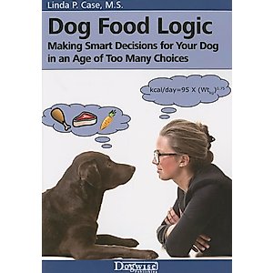 Dog Food Logic: Making Smart Decisions for Your Dog in an Age of Too Many Choices