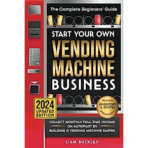 Start Your Own Vending Machine Business: Collect Monthly Full-Time Income on Autopilot by Building a Vending Machine Empire | The Complete Beginners’ Guide | Includes Inventory & Routes Spreadsheets