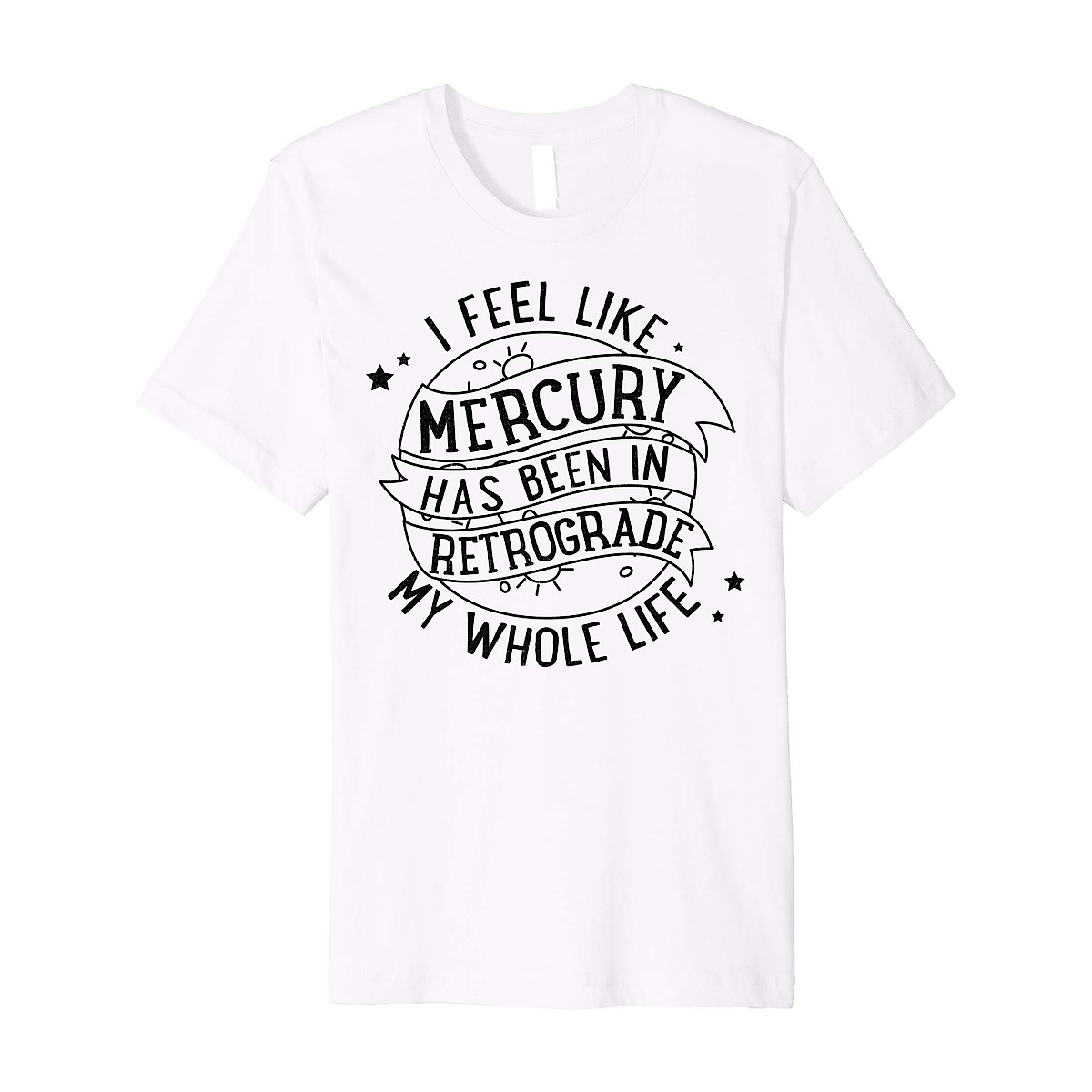 I Feel Like Mercury Has Been In Retrograde My Whole Life Premium T-Shirt