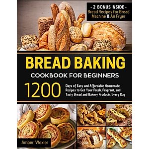Bread Baking Cookbook for Beginners: 1200 Days of Easy and Affordable Homemade Recipes to Get Your Fresh, Fragrant, and Tasty Bread and Bakery Products Every Day