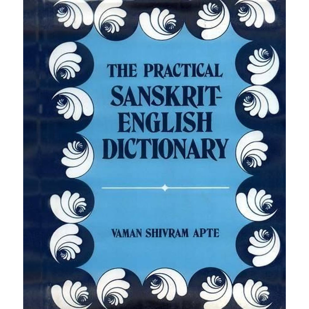 Practical Sanskrit-English Dictionary Containing Appendices on Sanskrit Prosody and Important Literary and Geographical Names of Ancient India 2004 Deluxe Edition
