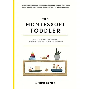 The Montessori Toddler: A Parent's Guide to Raising a Curious and Responsible Human Being (The Parents' Guide to Montessori, 1)