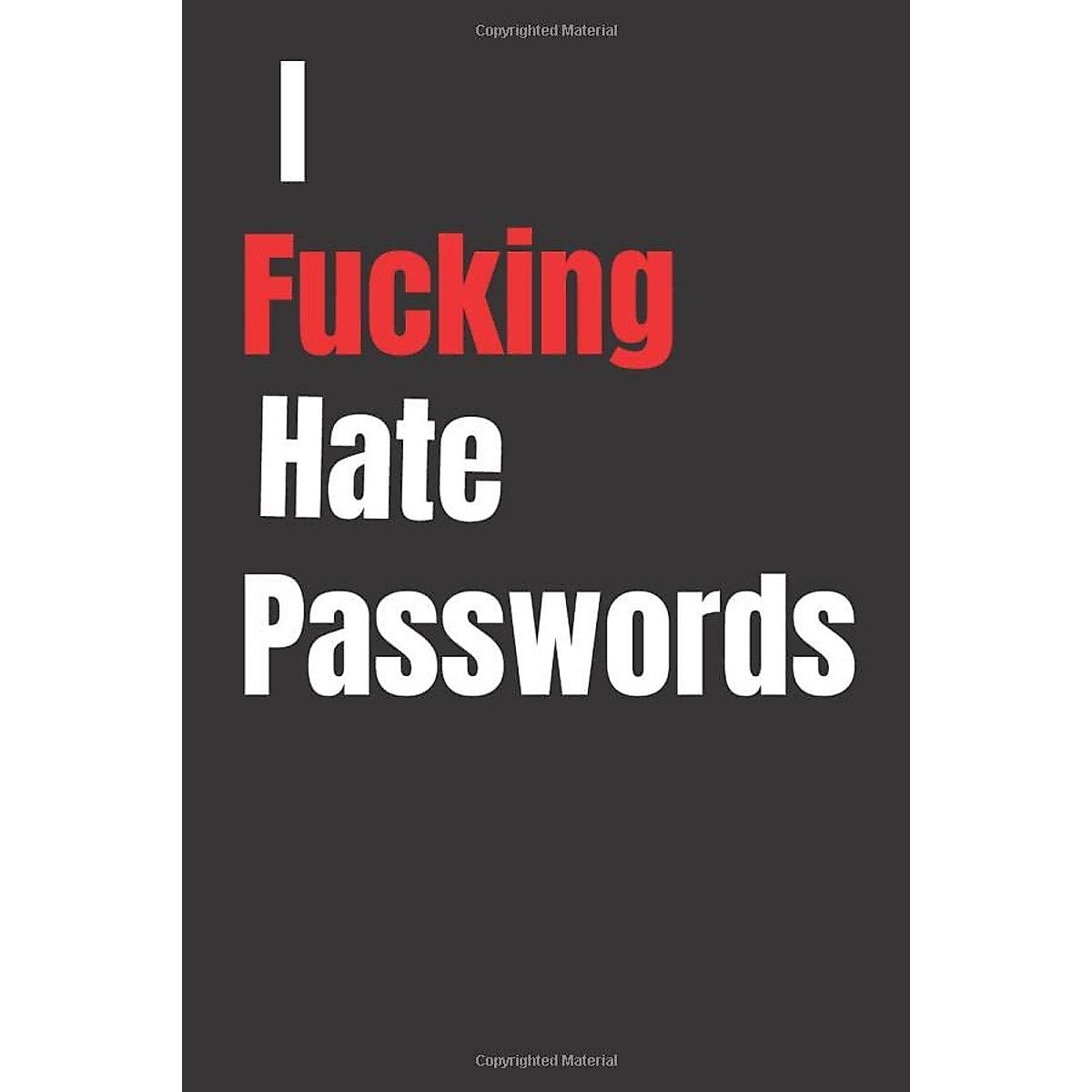 I Fucking Hate Passwords: Password Logbook | Easy To Use Login Account Information Organizer | Private Information Keeper | Vault Journal