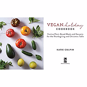 Vegan Holiday Cookbook: Festive Plant-Based Meals and Desserts for the Thanksgiving and Christmas Table
