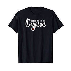 Thanks For All The Orgasms Love T-Shirt