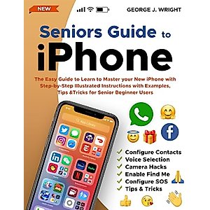 Seniors Guide to iPhone: The Easy Guide to Learn to Master your New iPhone with Step-by-Step Illustrated Instructions with Examples, Tips & Tricks for Senior Beginner Users