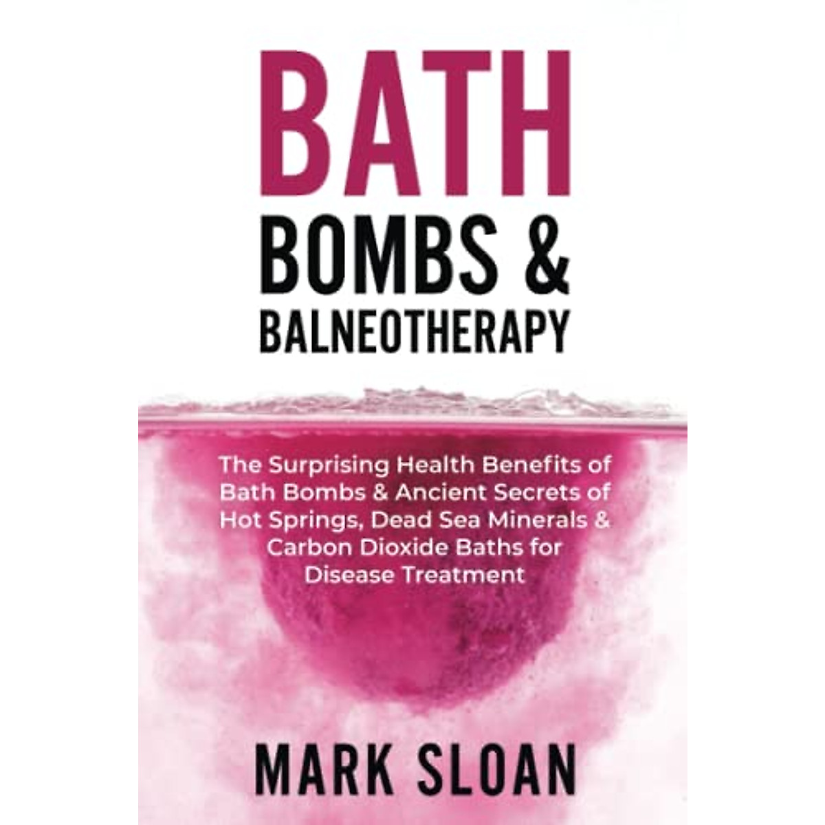 Bath Bombs & Balneotherapy: The Surprising Health Benefits of Bath Bombs and Ancient Secrets of Hot Springs, Dead Sea Minerals and CO2 Baths for ... Targeting Mitochondrial Dysfunction)