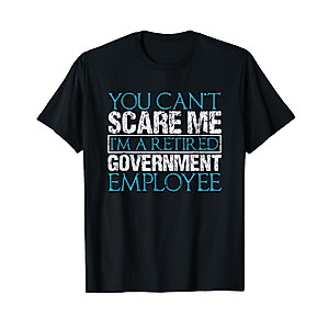 Can't Scare Me Retired Government Employee Federal Worker T-Shirt