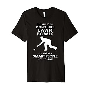 It's ok if you don't like Lawn Bowls Premium T-Shirt