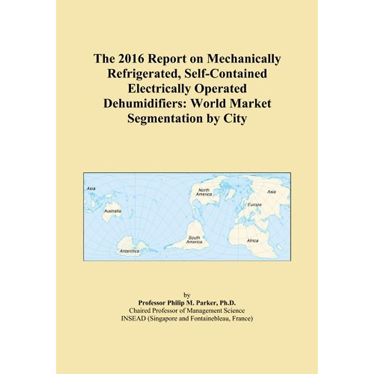 The 2016 Report on Mechanically Refrigerated, Self-Contained Electrically Operated Dehumidifiers: World Market Segmentation by City