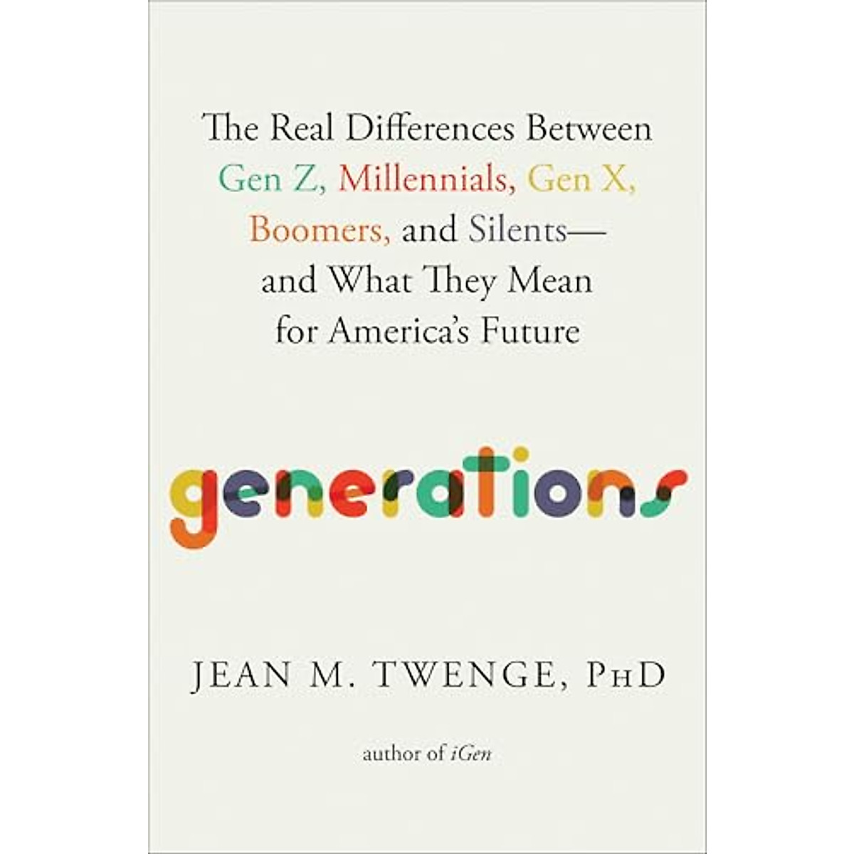 Generations: The Real Differences Between Gen Z, Millennials, Gen X, Boomers, and Silents―and What They Mean for America's Future