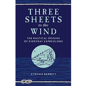 Three Sheets to the Wind: The Nautical Origins of Everyday Expressions