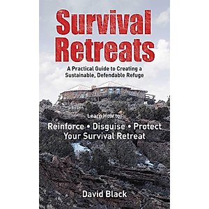 Survival Retreats: A Prepper's Guide to Creating a Sustainable, Defendable Refuge