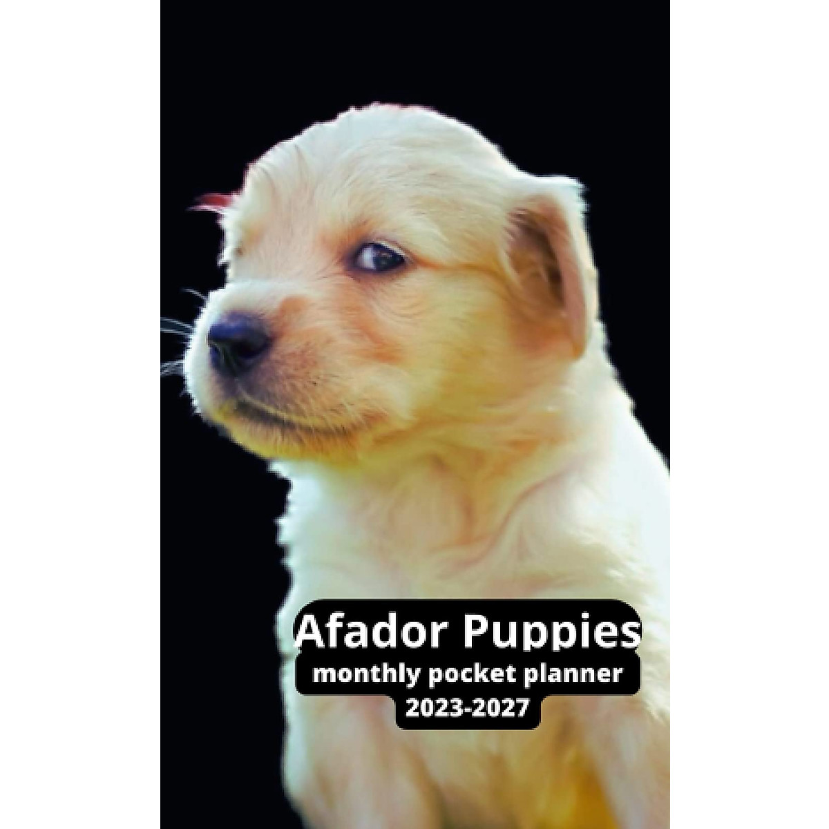 Afador Puppies Monthly Pocket Planner 2023-2027: Stay Organized and Inspired with an Adorable Puppy Pocket Planner for Dog Lovers - Monthly Planner 2023-2027 (Five Years)
