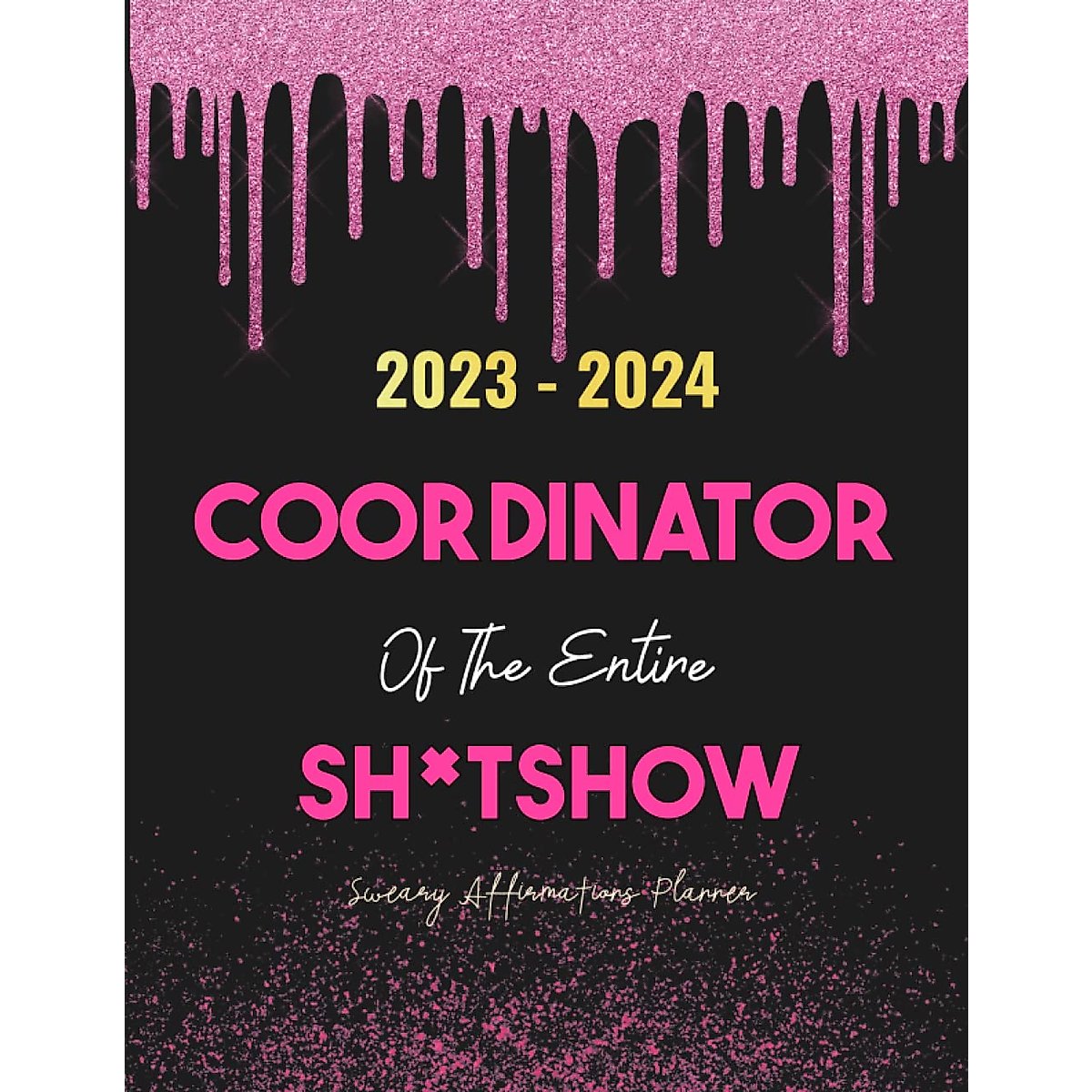Coordinator Of The Entire Shitshow Sweary Affirmations Planner 2023-2024: 2 Year (24 Month) Monthly Organizer Large 8.5 x 11 with Funny Inspirational ... To Do Lists, Habit Tracker, Important Dates