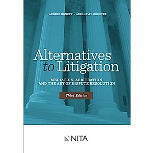 Alternatives to Litigation Mediation, Arbitration, and the Art of Dispute Resolution: Third Edition (NITA)