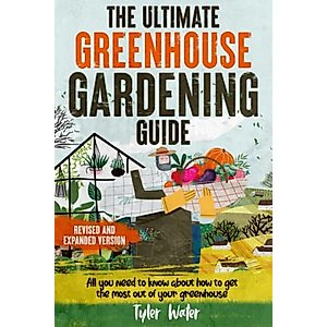 The Ultimate Greenhouse Gardening Guide: All You Need to Know about to Get the Most out of your Greenhouse | BONUS: Scheduling plants for year-round growing (Gardening for Beginners)