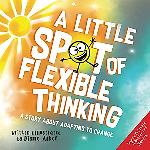 A Little SPOT of Flexible Thinking: A Story about Adapting to Change (Inspire to Create A Better You!)