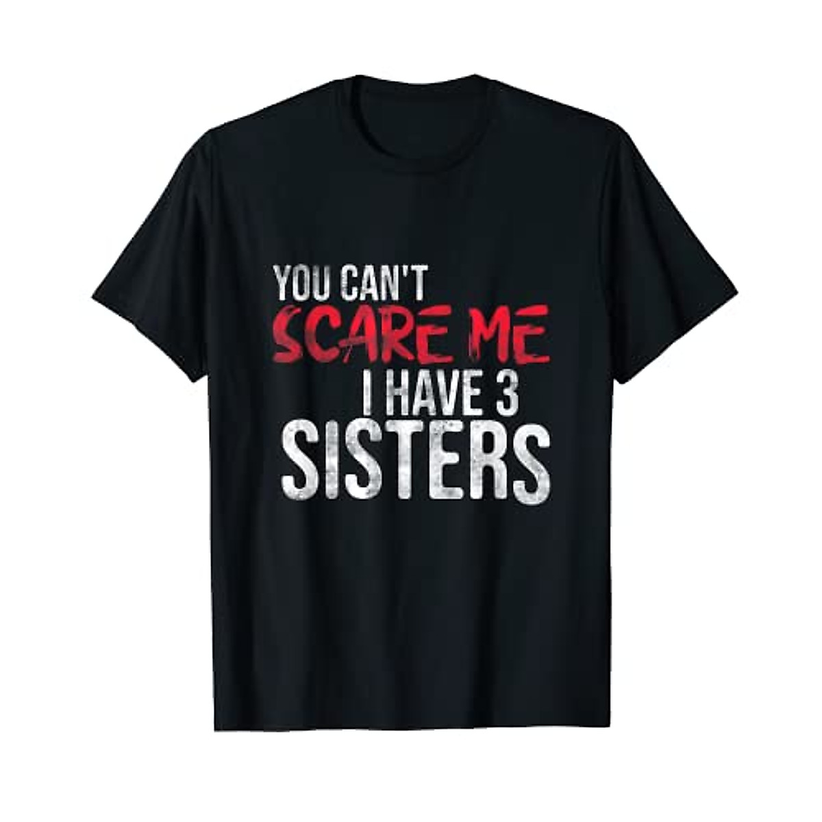 You Can't Scare Me I Have Three Sisters Funny Brother T-Shirt