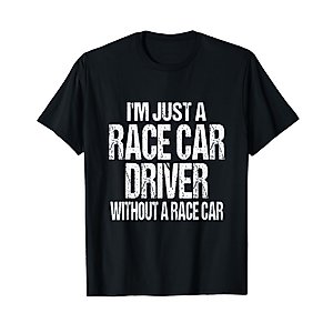 Funny Racing Quote - I'm Just a Race Car Driver T-Shirt