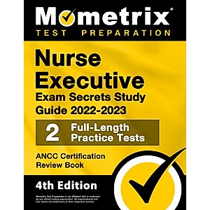 Nurse Executive Exam Secrets Study Guide 2022-2023 - ANCC Certification Review Book, 2 Full-Length Practice Tests, Detailed Answer Explanations: [4th Edition]