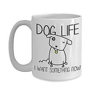 Dog Mug- Time - Dog Life I Want Something Mom - Large Dog Coffee Cup- Birthday Anniversary Christmas Gift Stocking Stuffer- Dog Lover Husband Wife Boyfriend Girlfriend Friend Neighbor Men Women