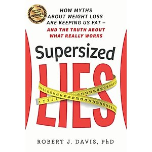 Supersized Lies: How Myths about Weight Loss Are Keeping Us Fat - and the Truth About What Really Works