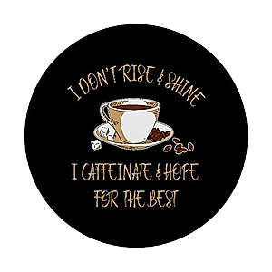 Funny Coffee - I Don't Rise And Shine I Caffeinate And Hope PopSockets Swappable PopGrip