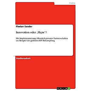 Innovation oder "Hype?: Die Implementierung öffentlich-privater Partnerschaften am Beispiel der globalen HIV-Bekämpfung (German Edition)