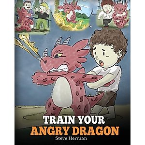 Train Your Angry Dragon: A Cute Children Story To Teach Kids About Emotions and Anger Management (My Dragon Books)