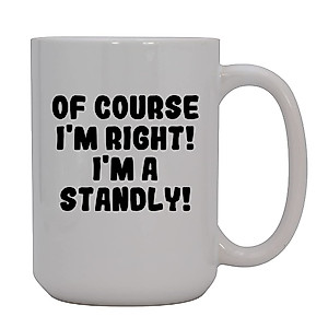 Of Course I'm Right! I'm A Standly! - 15oz Ceramic Coffee Mug, White
