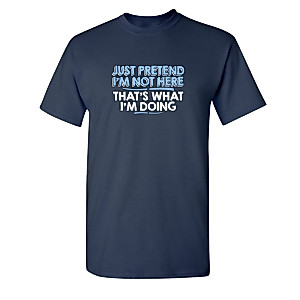 Just Pretend I'm Not Here Graphic Novelty Sarcastic Funny T Shirt S Navy