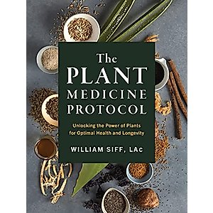 The Plant Medicine Protocol: Unlocking the Power of Plants for Optimal Health and Longevity