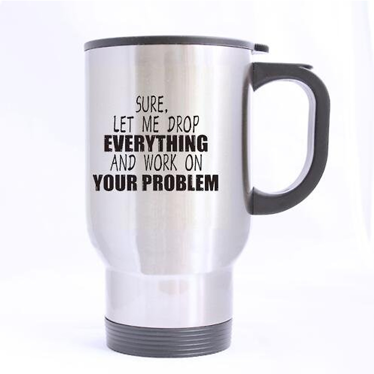 Let me drop everything and start working on your problem Stainless Steel Travel Cup - 14 Oz Mug - great gifts for family or friends or yourself