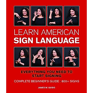 Learn American Sign Language: Everything You Need to Start Signing * Complete Beginner's Guide * 800+ signs