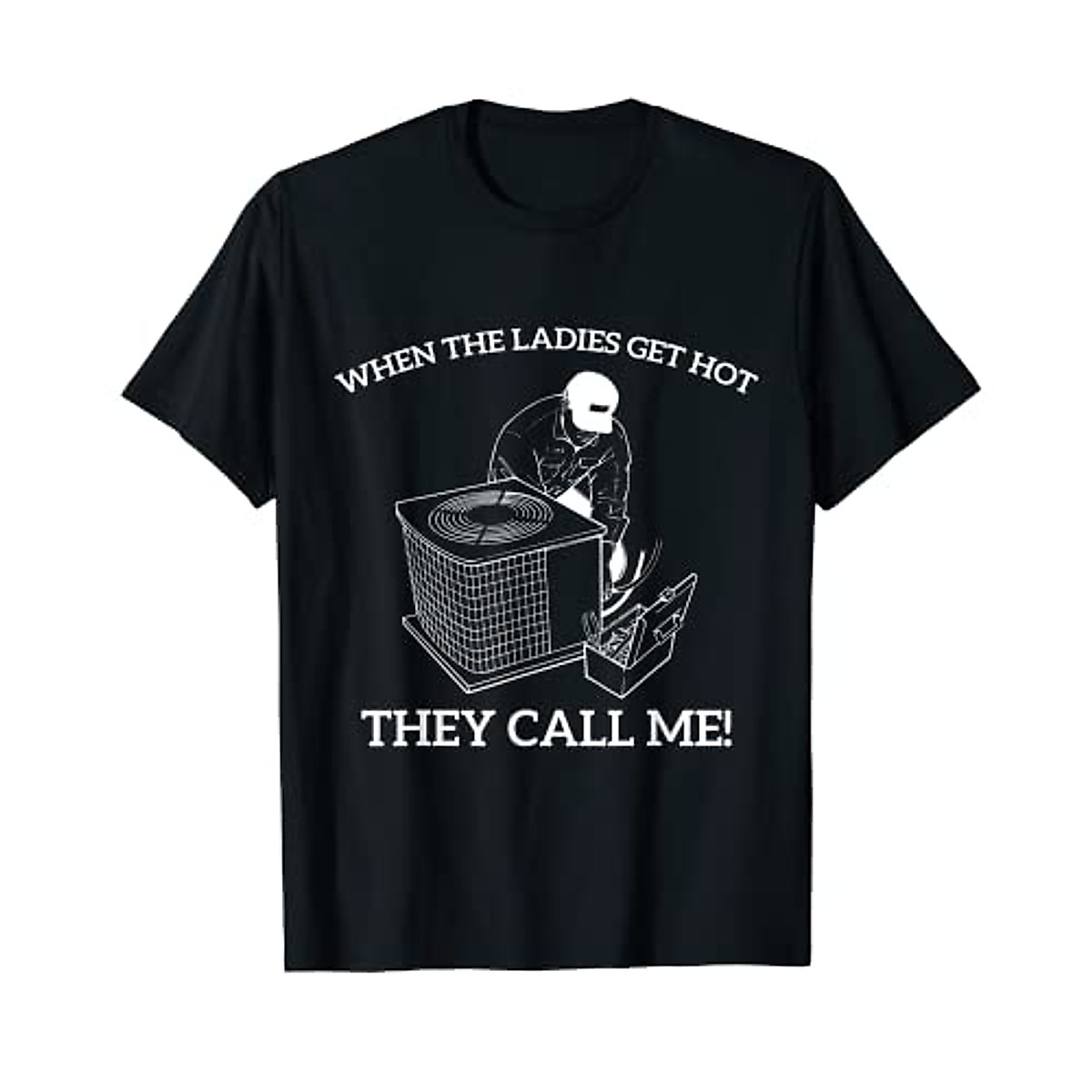 Mens HVAC Funny When The Ladies Get Hot They Call Me T-Shirt
