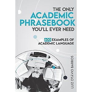 The Only Academic Phrasebook You'll Ever Need: 600 Examples of Academic Language