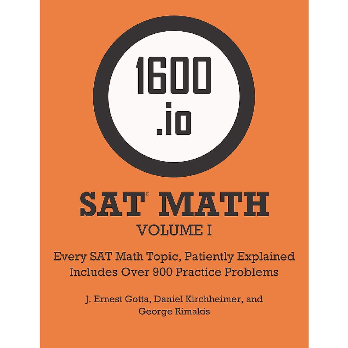 1600.io SAT Math Orange Book Volume I: Every SAT Math Topic, Patiently Explained (1600.io SAT Math Orange Book 2-volume set)