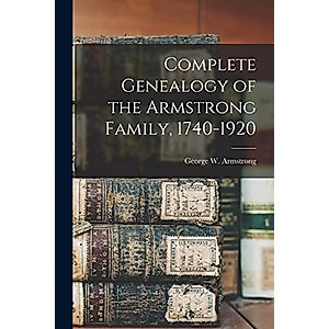Complete Genealogy of the Armstrong Family, 1740-1920